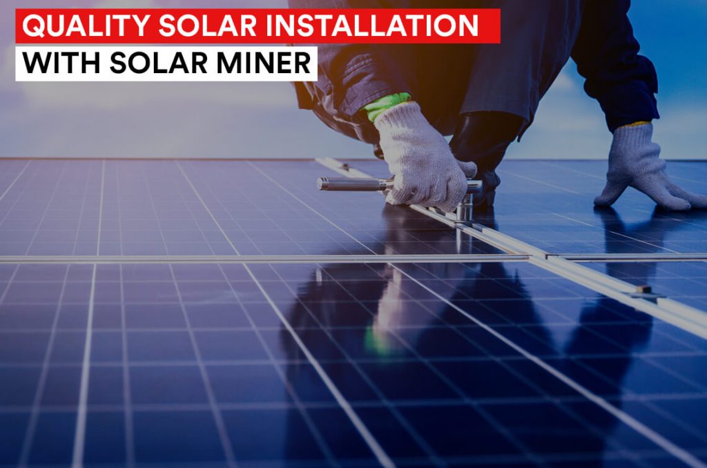 Quality Solar Installation with Solar Miner - Solar Miner